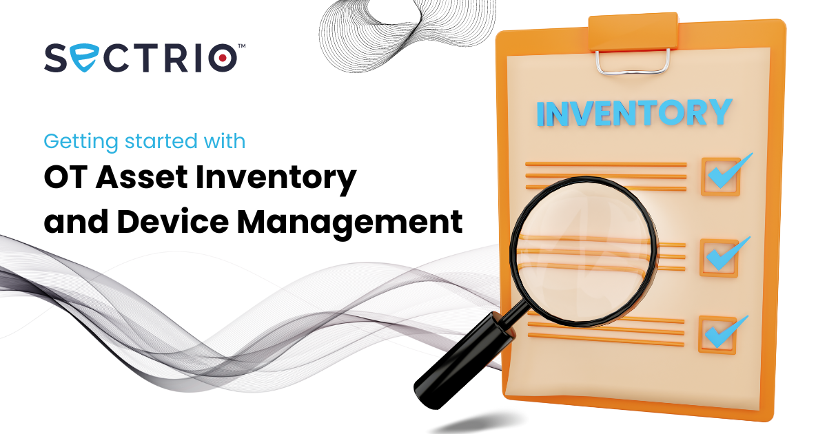 Getting Started With Ot Asset Inventory And Device Management Sectrio